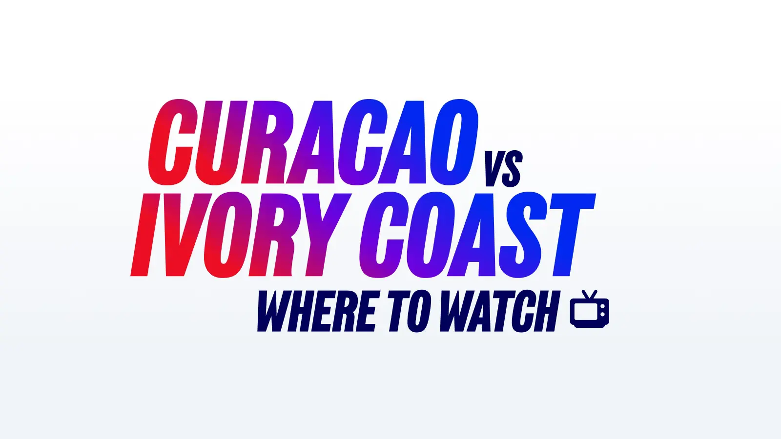 Curacao vs Ivory Coast TV Details, Start Time & Date