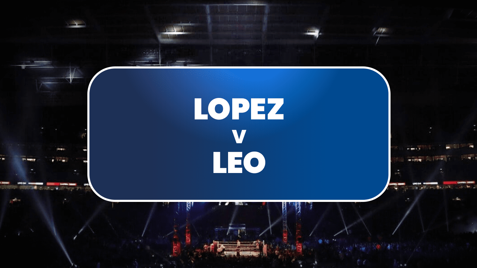Lopez vs Leo Predictions & Big Fight Preview